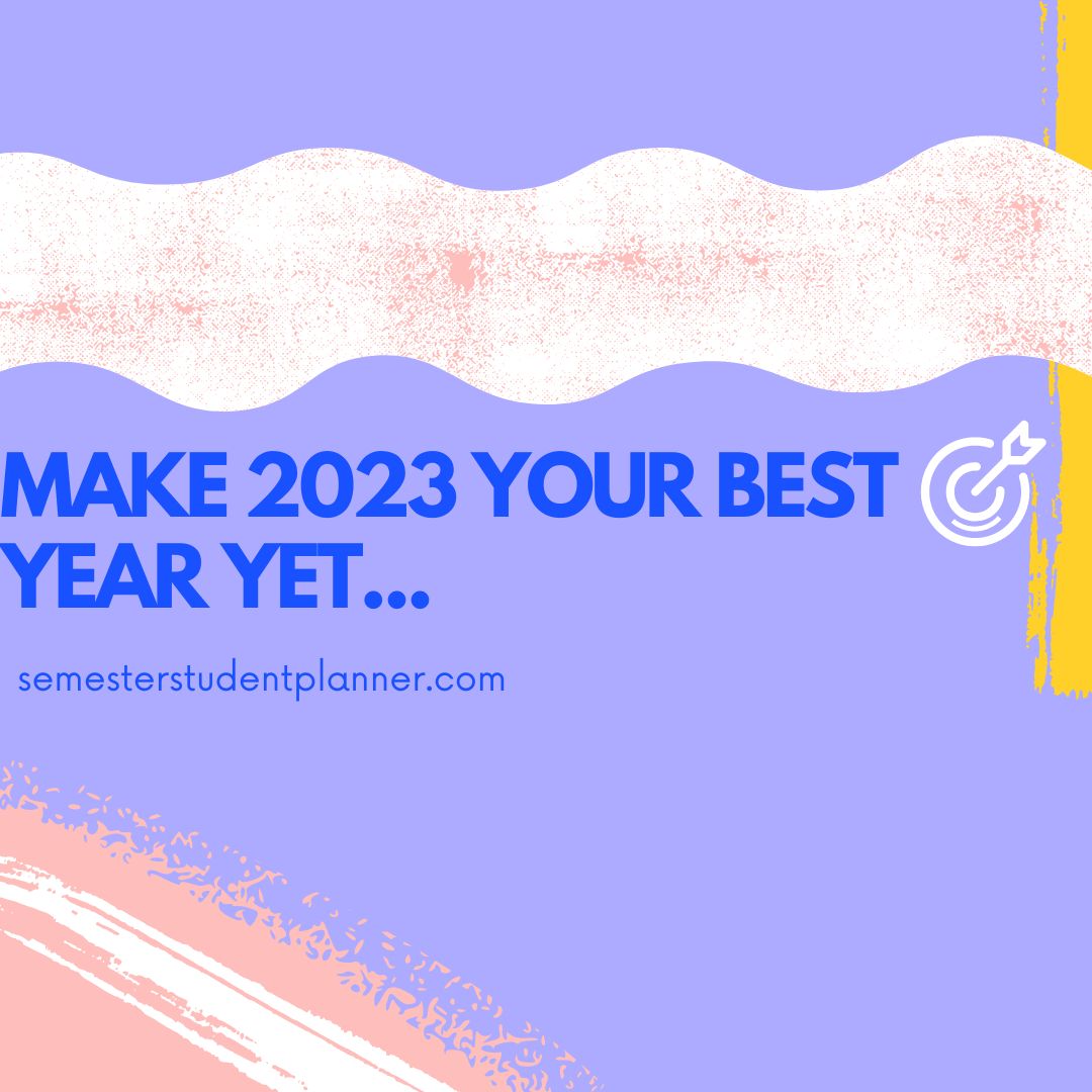 Make 2023 your best year yet… – Semester Student Planner
